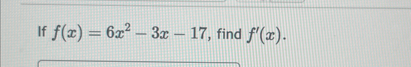 Solved If f(x)=6x2-3x-17, ﻿find f'(x) | Chegg.com