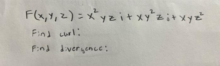 Solved F(x,y,z)=x2yzi+xy2zi+xyz2 Find curl: Find divergence: | Chegg.com