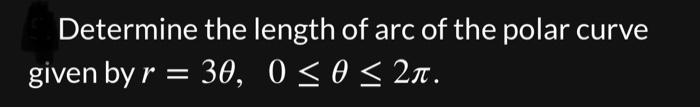 Solved Determine the length of arc of the polar curve given | Chegg.com