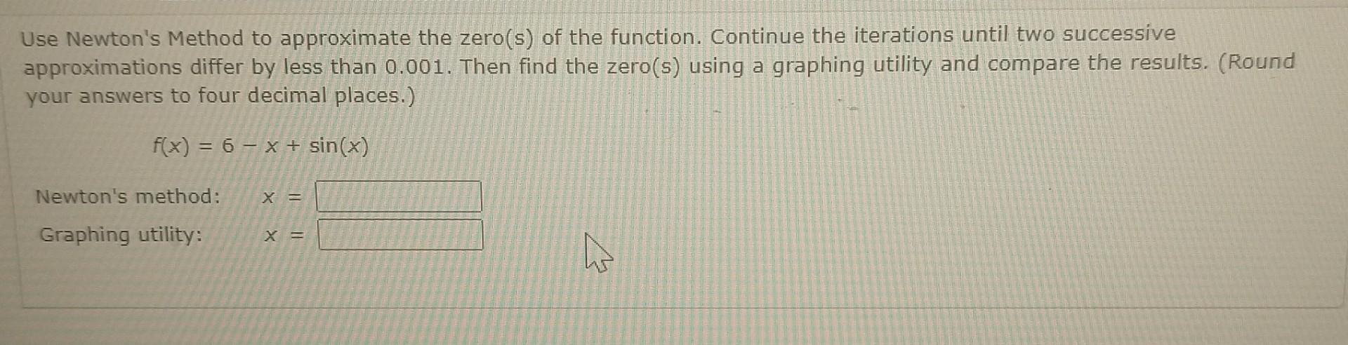 Solved Use Newton's Method to approximate the zero(s) of the | Chegg.com