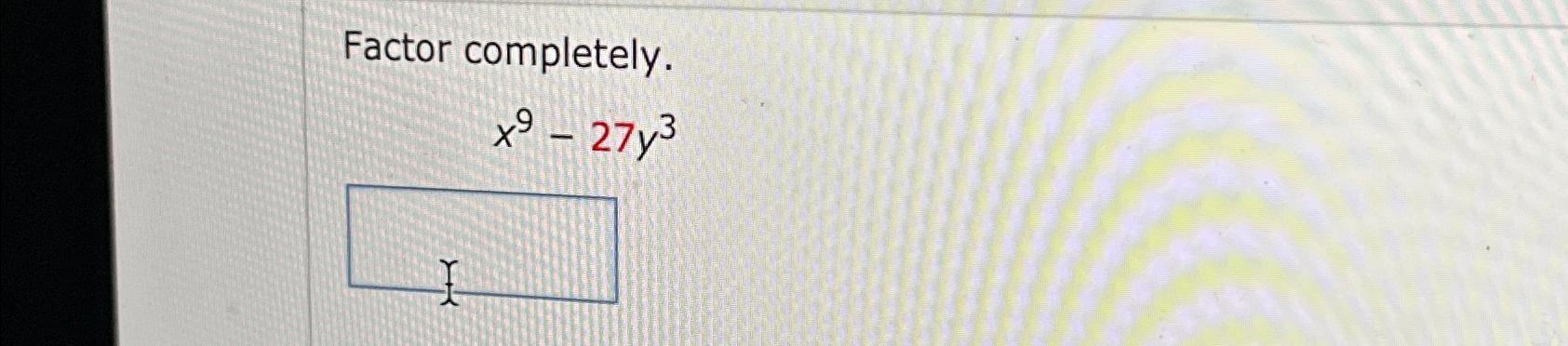 Solved Factor completely.x9-27y3 | Chegg.com