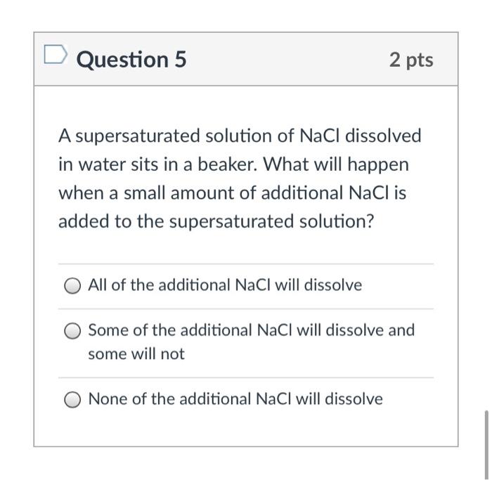 Solved Question 5 2 pts A supersaturated solution of NaCl | Chegg.com
