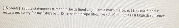Solved (15 points) Let the statements p,q and r, be defined | Chegg.com