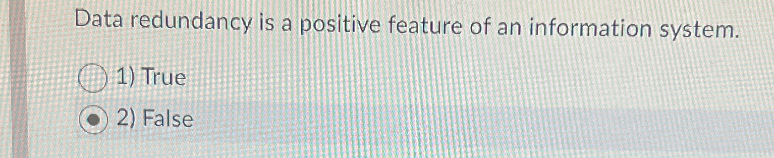 Solved Data redundancy is a positive feature of an | Chegg.com