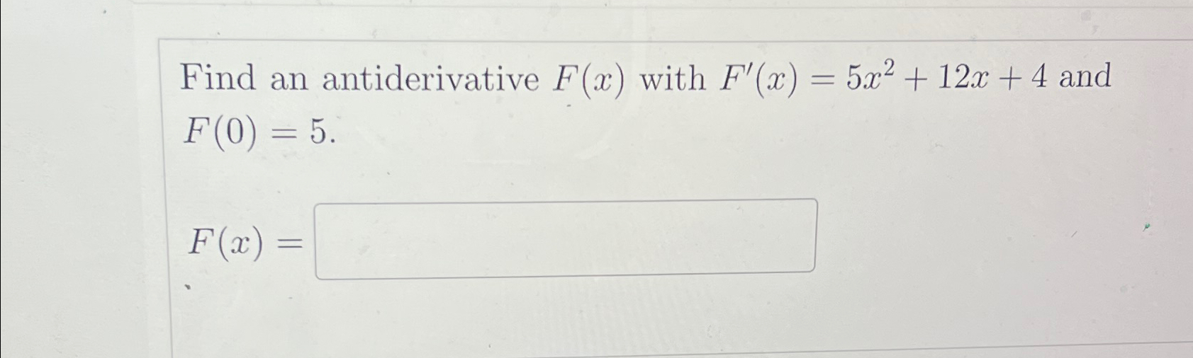 Solved Find an antiderivative F(x) ﻿with F'(x)=5x2+12x+4 | Chegg.com