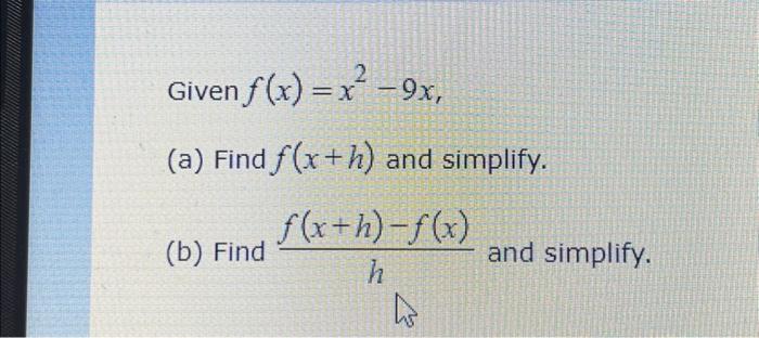 Solved Given f(x)=x²-9x, (a) Find f(x+h) and simplify. (b) | Chegg.com