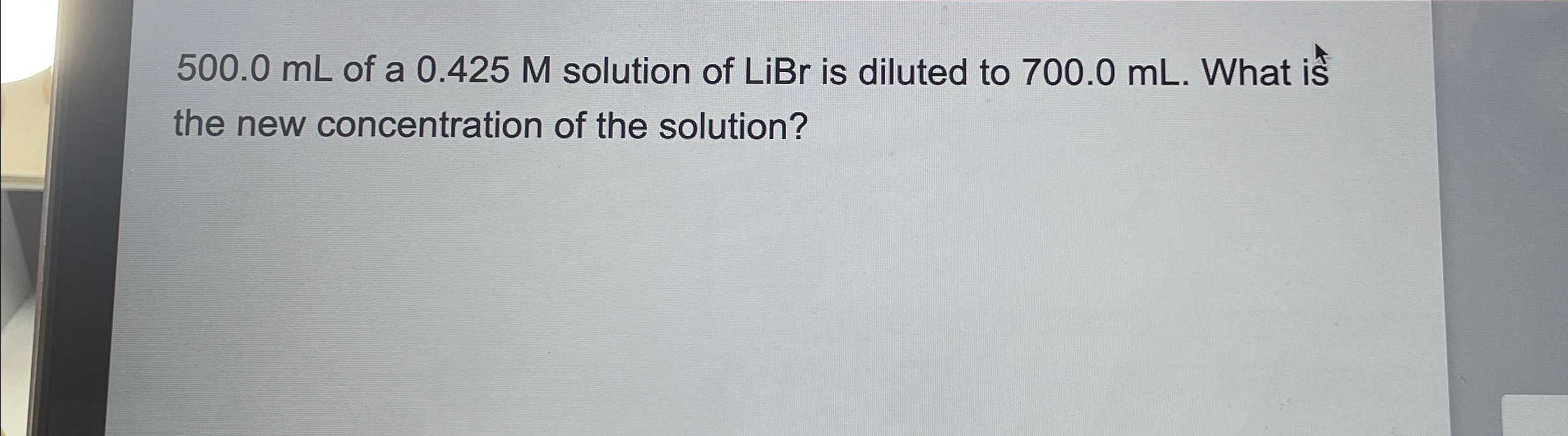 Solved 500.0mL ﻿of a 0.425M ﻿solution of LiBr is diluted to | Chegg.com