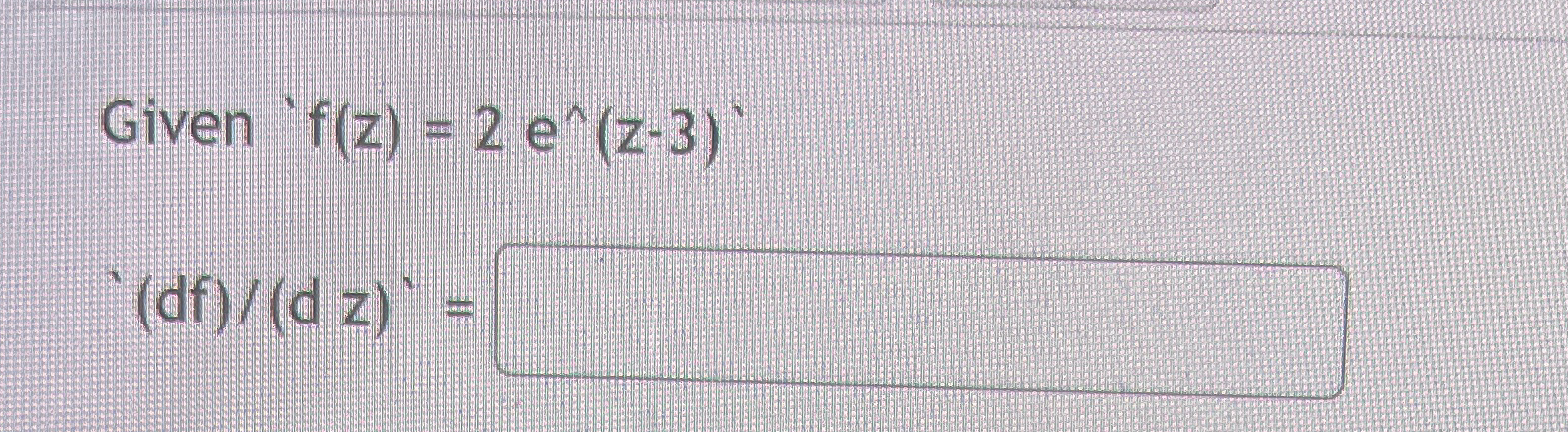 Solved Given ' f(z)=2ez-3(df)/(d z) | Chegg.com | Chegg.com