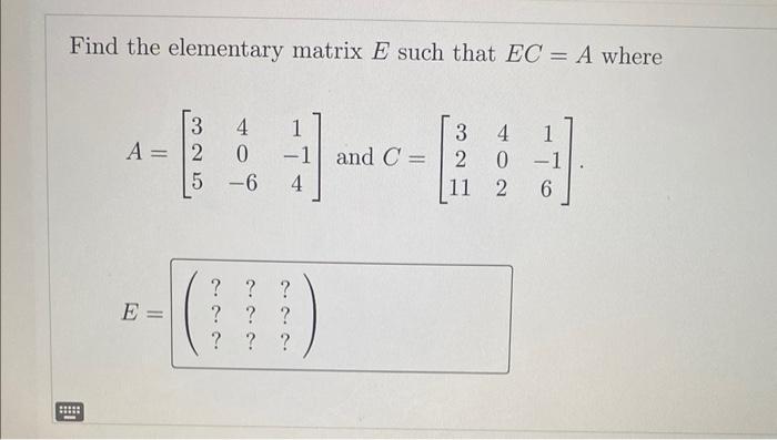 Solved Find the elementary matrix E such that EC=A where | Chegg.com