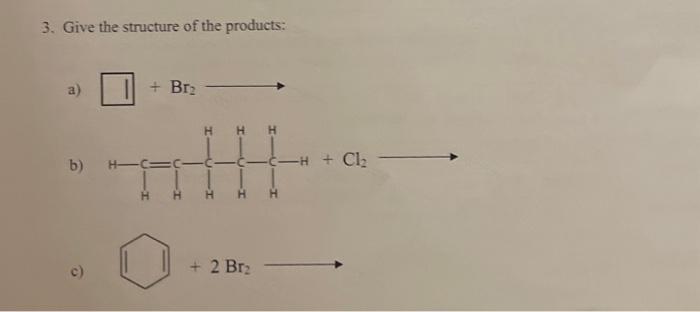 Solved 3. Give the structure of the products: a) +Br2 c) | Chegg.com