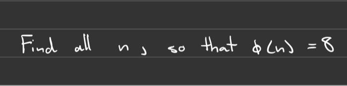 Solved Find all n, so that ϕ(n)=8 | Chegg.com