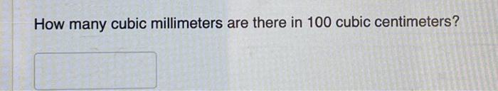 Solved How many cubic millimeters are there in 100 cubic | Chegg.com