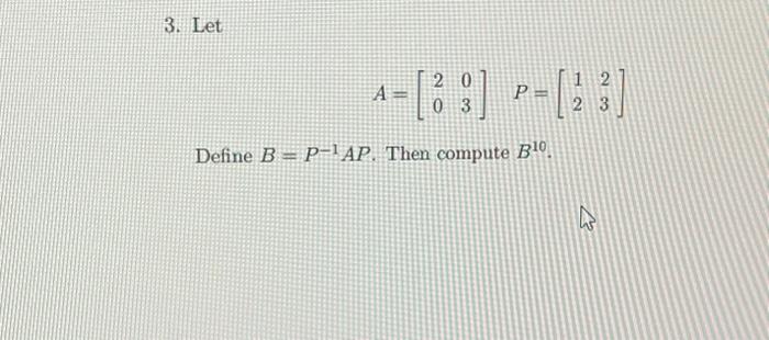 Solved 3. Let A=[2003]P=[1223] Define B=P−1AP. Then compute | Chegg.com