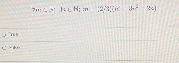 Solved Vn e N3m E N;m=(2/3)(n? + 3n² + 2n) True O False Vm | Chegg.com