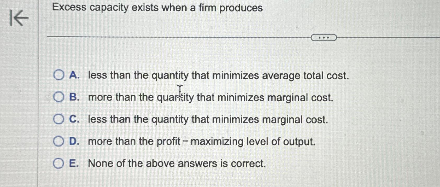 Solved Excess capacity exists when a firm producesA. ﻿less | Chegg.com