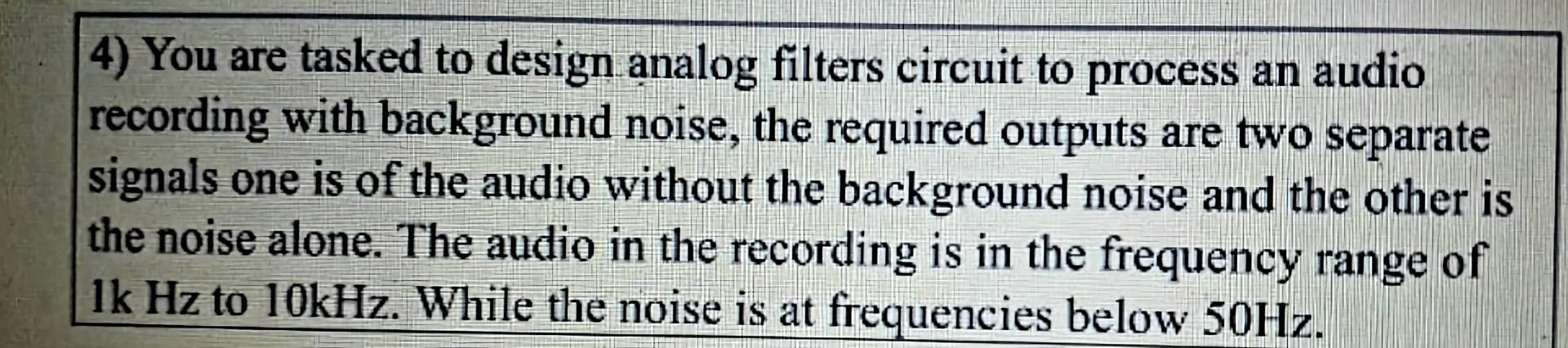 Solved 4) You are tasked to design analog filters circuit to | Chegg.com