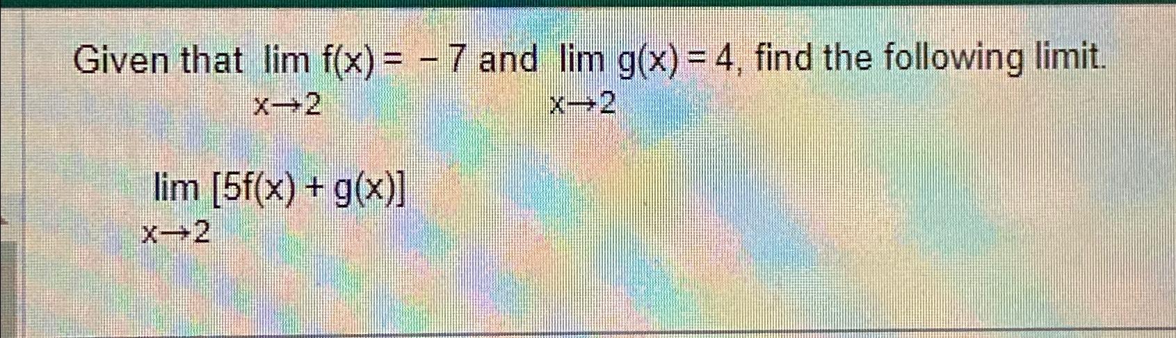 Solved Given that limx→2f(x)=-7 ﻿and limx→2g(x)=4, ﻿find the | Chegg.com