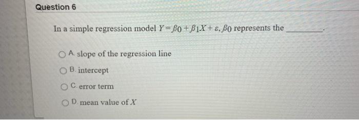 Solved Question 6 In a simple regression model Y- BO+B1X+8, | Chegg.com