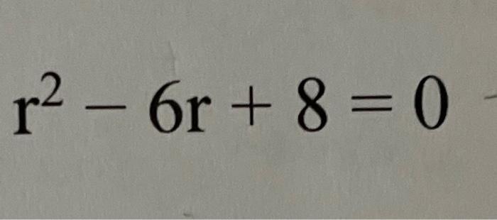 Solved r2 - 6r + 8 = 0 | Chegg.com