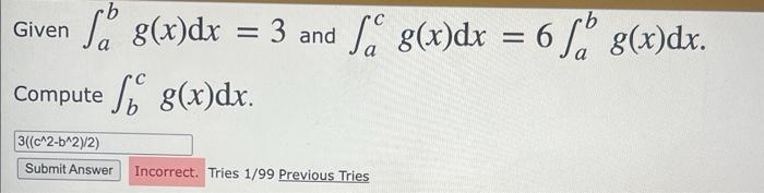Solved Given ∫abg(x)dx=3 and ∫acg(x)dx=6∫abg(x)dx. Compute | Chegg.com