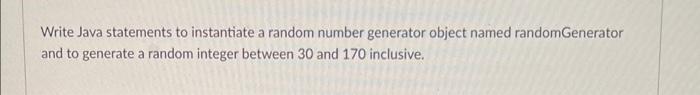 Solved Write Java statements to instantiate a random number | Chegg.com