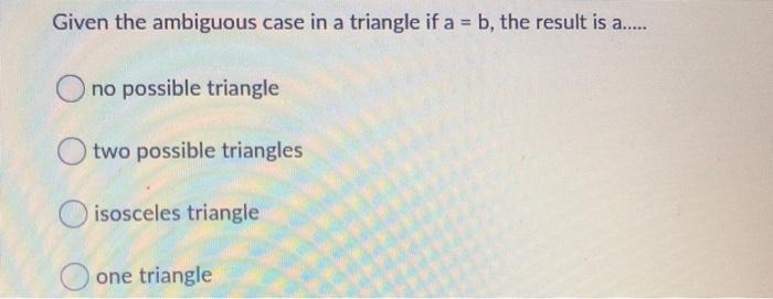 Solved Given the ambiguous case in a triangle if a = b, the | Chegg.com