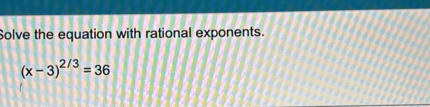 Solved Solve the equation with rational exponents.(x-3)23=36 | Chegg.com