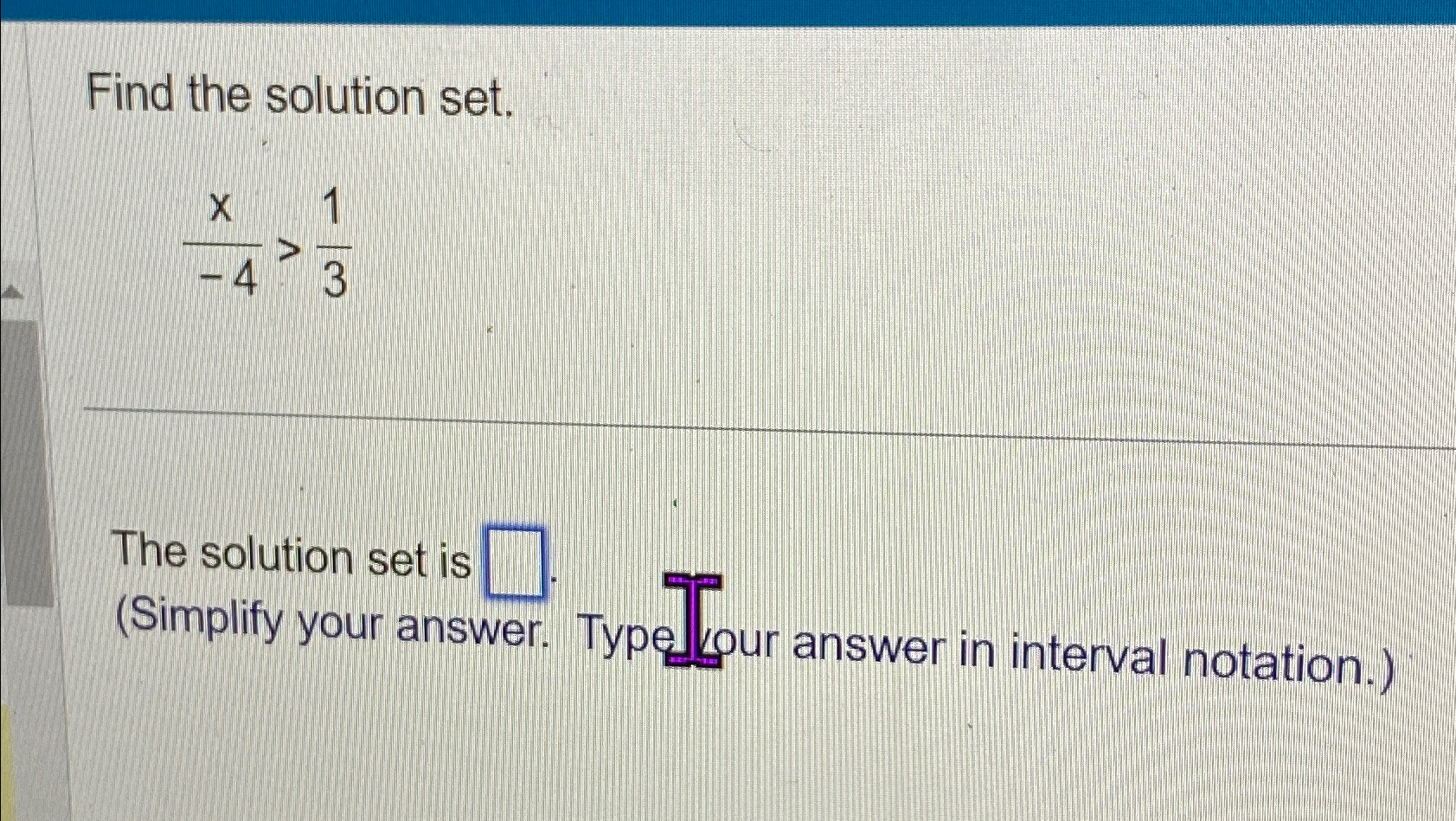 Solved Find the solution set.x-4>13The solution set is | Chegg.com