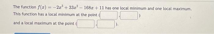 Solved The Function F X −2x3 33x2−168x 11 Has One Local