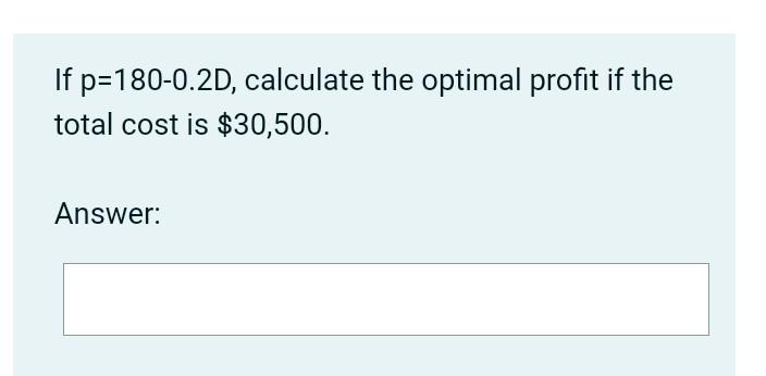 Solved If p=180−0.2D, calculate the optimal profit if the | Chegg.com