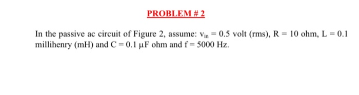 Solved PROBLEM #2 In the passive ac circuit of Figure 2, | Chegg.com