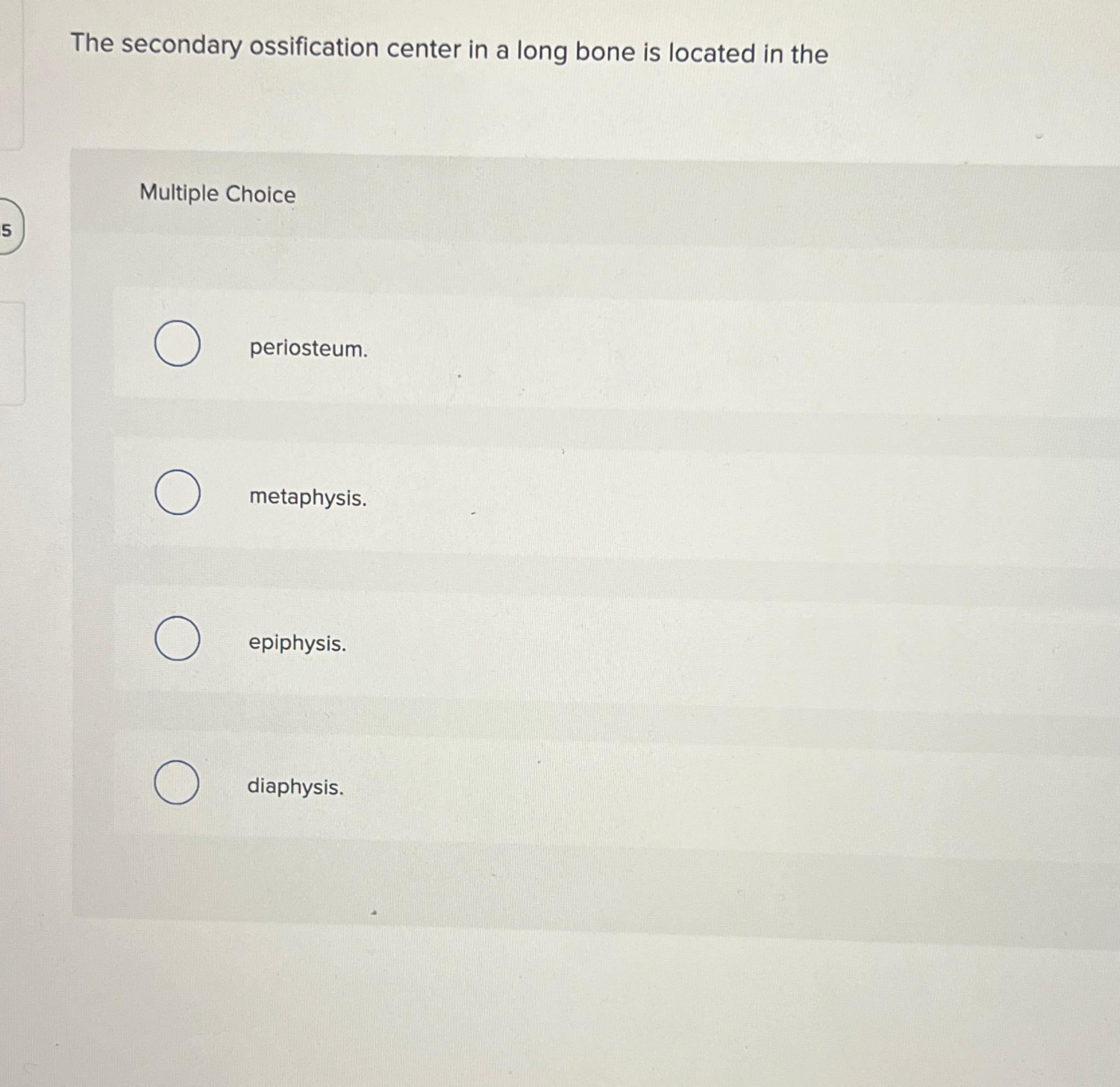 Solved The secondary ossification center in a long bone is | Chegg.com
