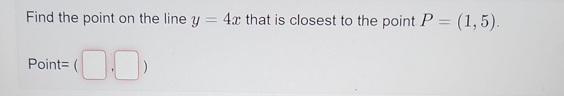 Solved Find the point on the line y=4x that is closest to | Chegg.com