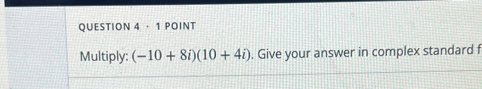 Solved QUESTION 4 - 1 ﻿POINTMultiply: (-10+8i)(10+4i). ﻿Give | Chegg.com
