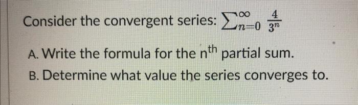 Solved Consider the convergent series: ∑n=0∞3n4 A. Write the | Chegg.com