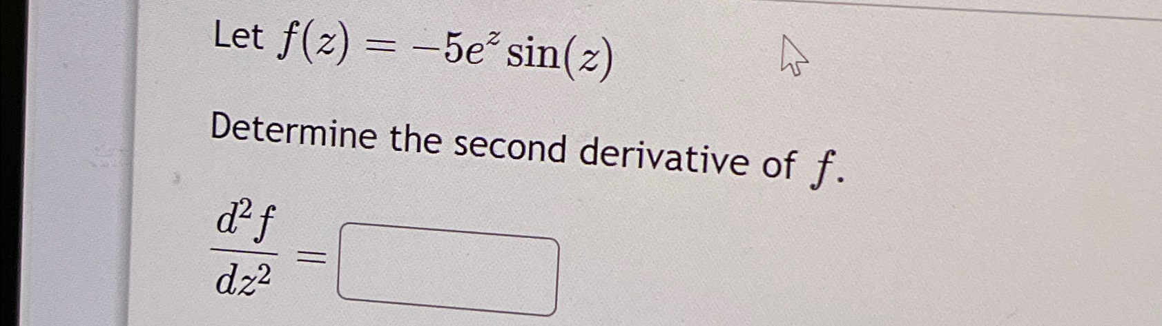 Solved Let f(z)=-5ezsin(z)Determine the second derivative of | Chegg.com