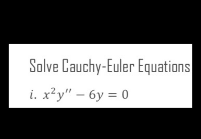Solved Solve Cauchy-Euler Equations i. xạy'' – 6y = 0 | Chegg.com
