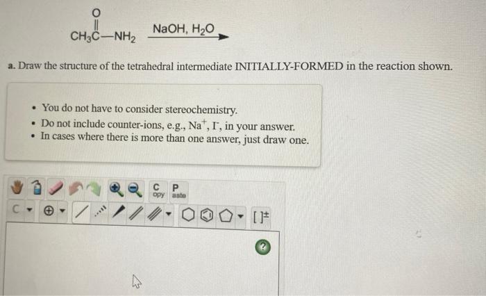 Solved O , NaOH, H2O CH3C-NH2 a. Draw the structure of the | Chegg.com