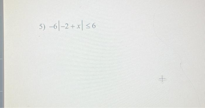 Solved 5) −6∣−2+x∣≤6 | Chegg.com