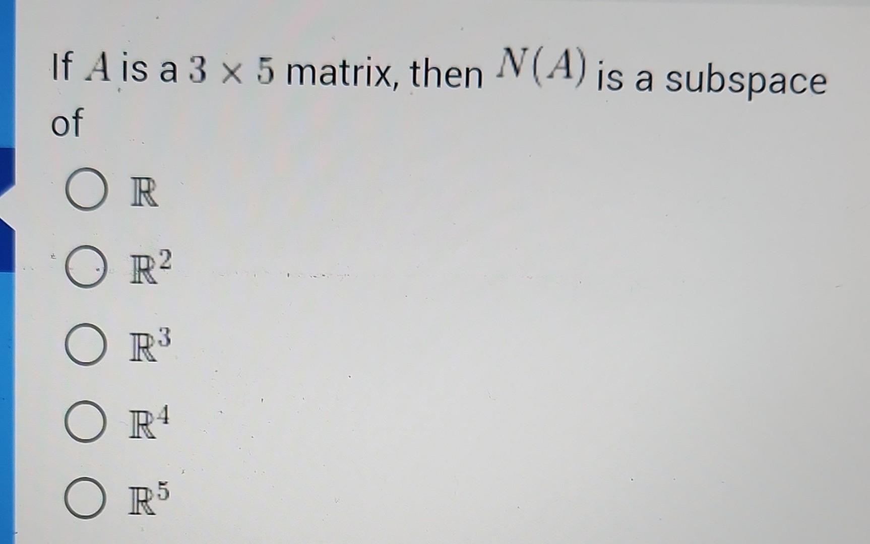 Solved If A is a 3×5 matrix, then N(A) is a subspace of R R2 | Chegg.com
