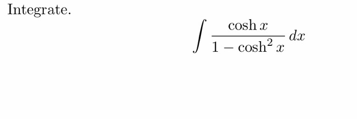 Solved Integrate. cosh x dx 1 - coshx | Chegg.com