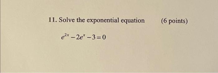 Solved 11. Solve the exponential equation (6 points) e2* – | Chegg.com