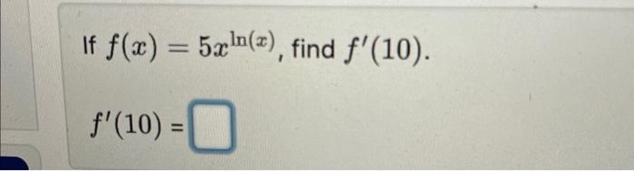 Solved If f(x)=5xln(x), find f′(10) f′(10)= | Chegg.com
