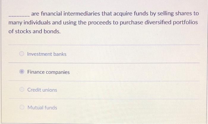 Solved are financial intermediaries that acquire funds by | Chegg.com