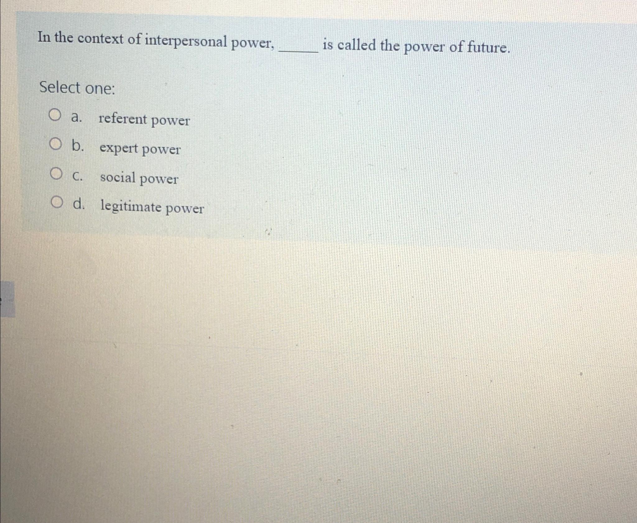 Solved In the context of interpersonal power, is called the | Chegg.com