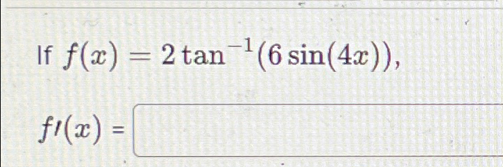 Solved If f(x)=2tan-1(6sin(4x)),f'(x)= | Chegg.com
