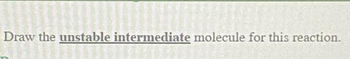 Solved Draw the unstable intermediate molecule for this | Chegg.com
