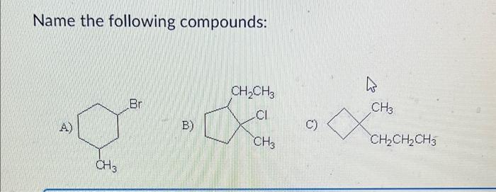 Solved Name the following compounds: CH3 Br B) CH₂CH3 CI CH3 | Chegg.com