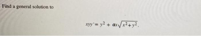 Solved Find a general solution to xyy'= y2 + axy + ax V x2 + | Chegg.com