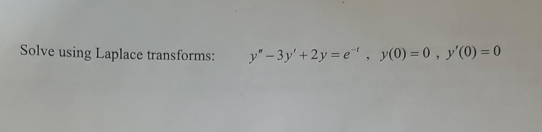 Solved Solve using Laplace transforms: | Chegg.com Solved Solve using Laplace transforms: | Chegg.com
